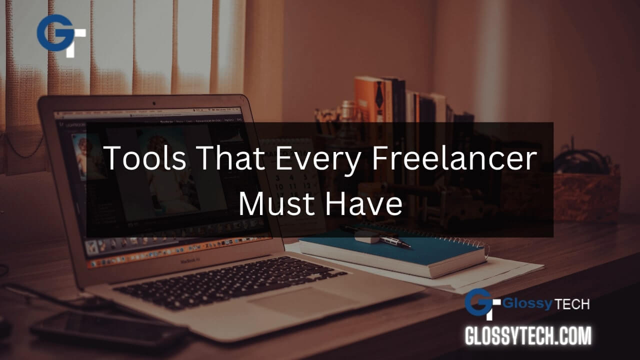 Tools That Every Freelancer Must Have || GlossyTech
